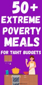 50+ Extreme Poverty Meals & Dinners for a Tight Budget